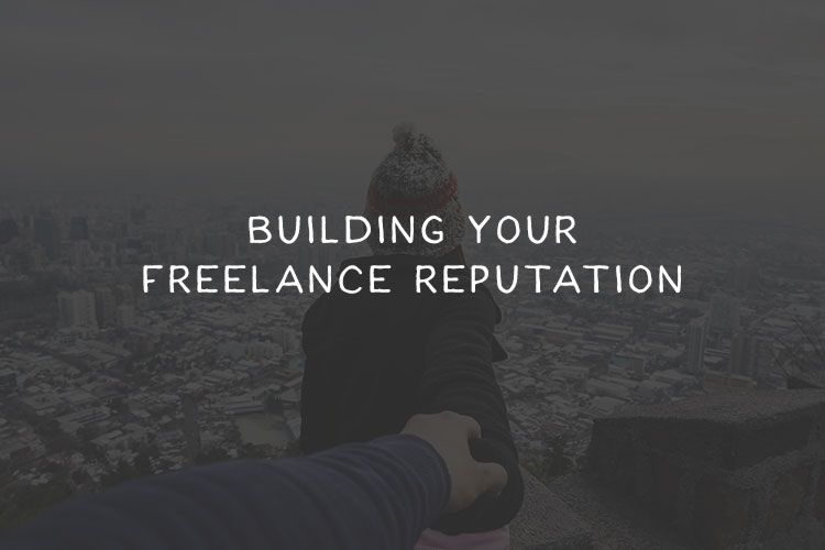 How to Build a Great Reputation as a Freelancer