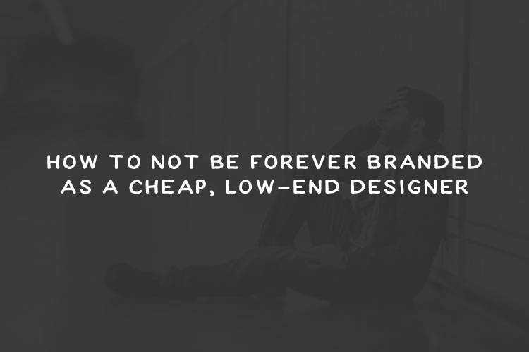 Don't Be Forever Branded as a Cheap, Low-End Designer