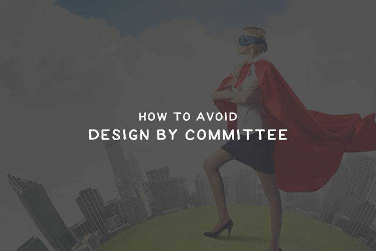 How To Avoid Design By Committee
